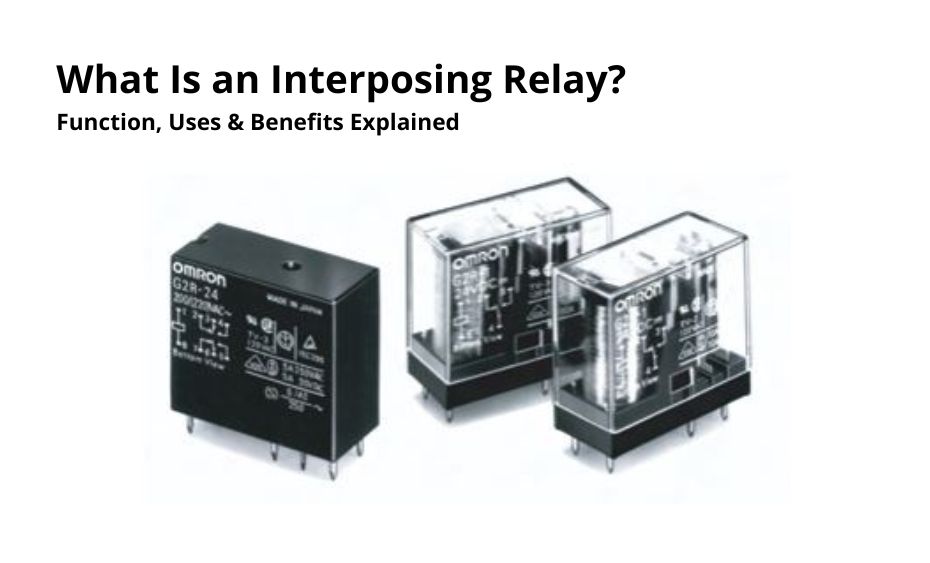 What Is an Interposing Relay? Function, Uses & Benefits Explained